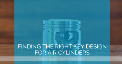 Finding the Right Key Design for Air Cylinders